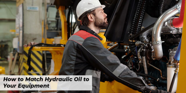 How to Match Hydraulic Oil to Your Equipment